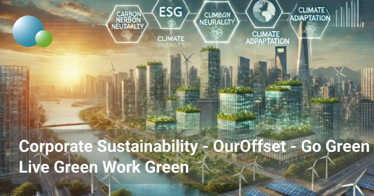 Corporate Sustainability - OurOffset™ - Go Green Live Green Work Green