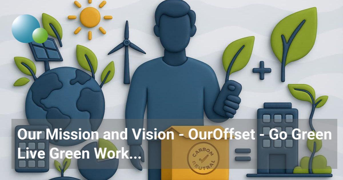 Our Mission and Vision - OurOffset - Go Green Live Green Work...